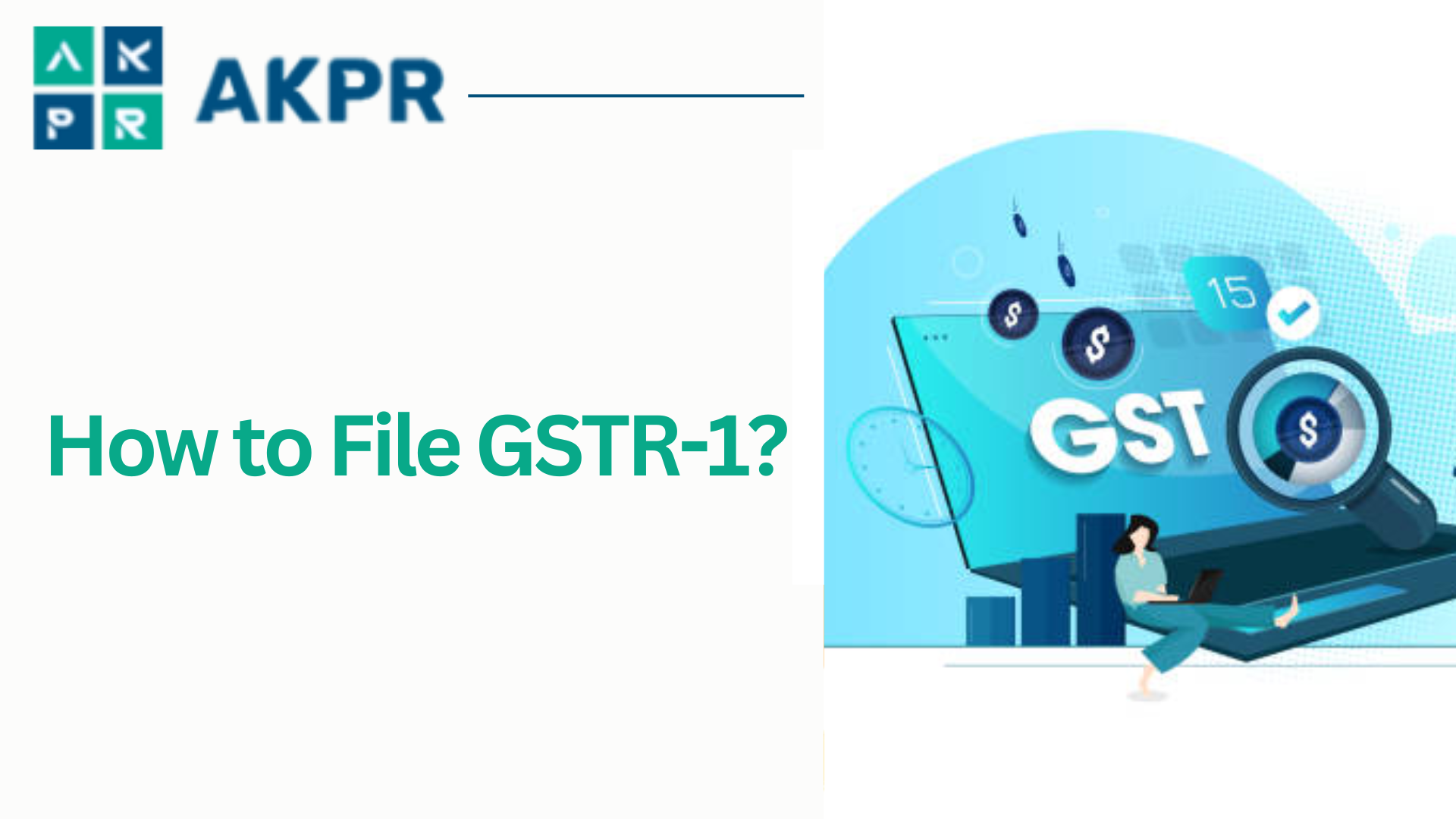 How to File GSTR-1 in 2025: Step-by-Step Guide for Timely & Accurate Filing | AKPR